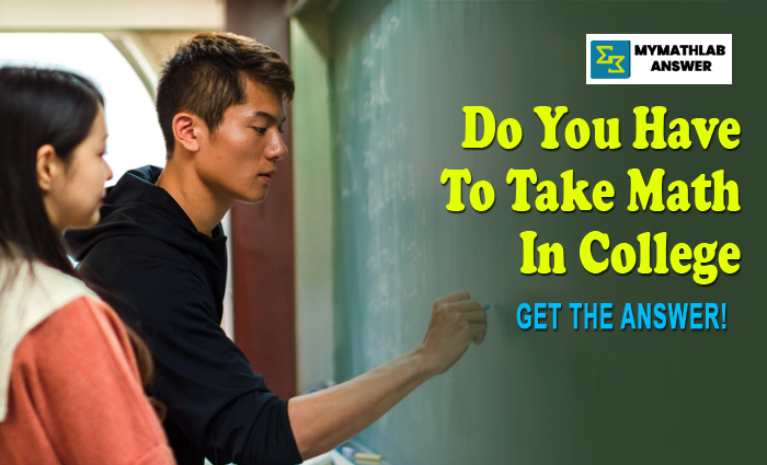 Get The Answer To The Question do You Have To Take Math In College 